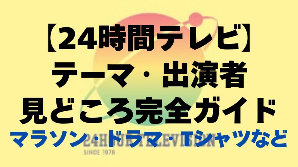 2025【24時間テレビ】情報まとめ｜テーマ・出演者・見どころ完全ガイド！ | 気になる話題